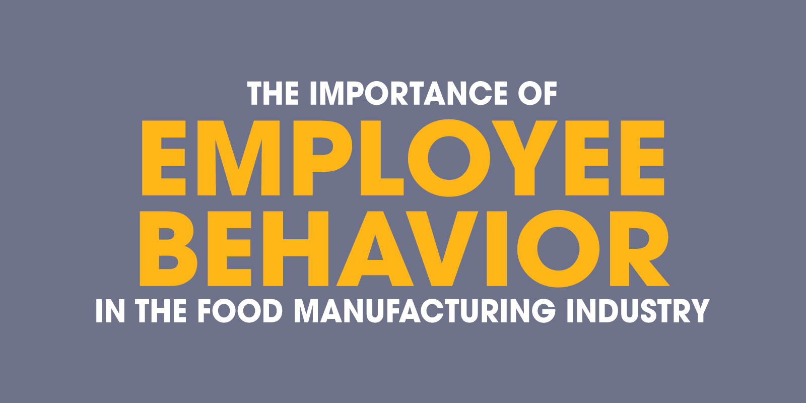 Importance of Employee Behavior in the Food Manufacturing Industry